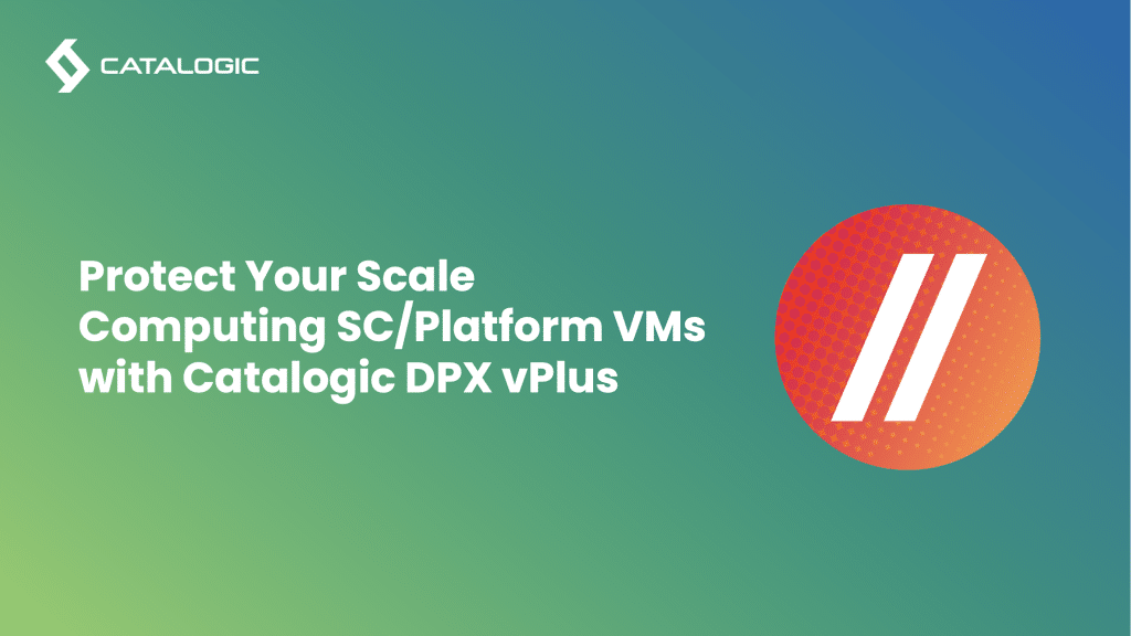 Protect Your Scale Computing SC//Platform VMs with Catalogic DPX vPlus | Catalogic Software